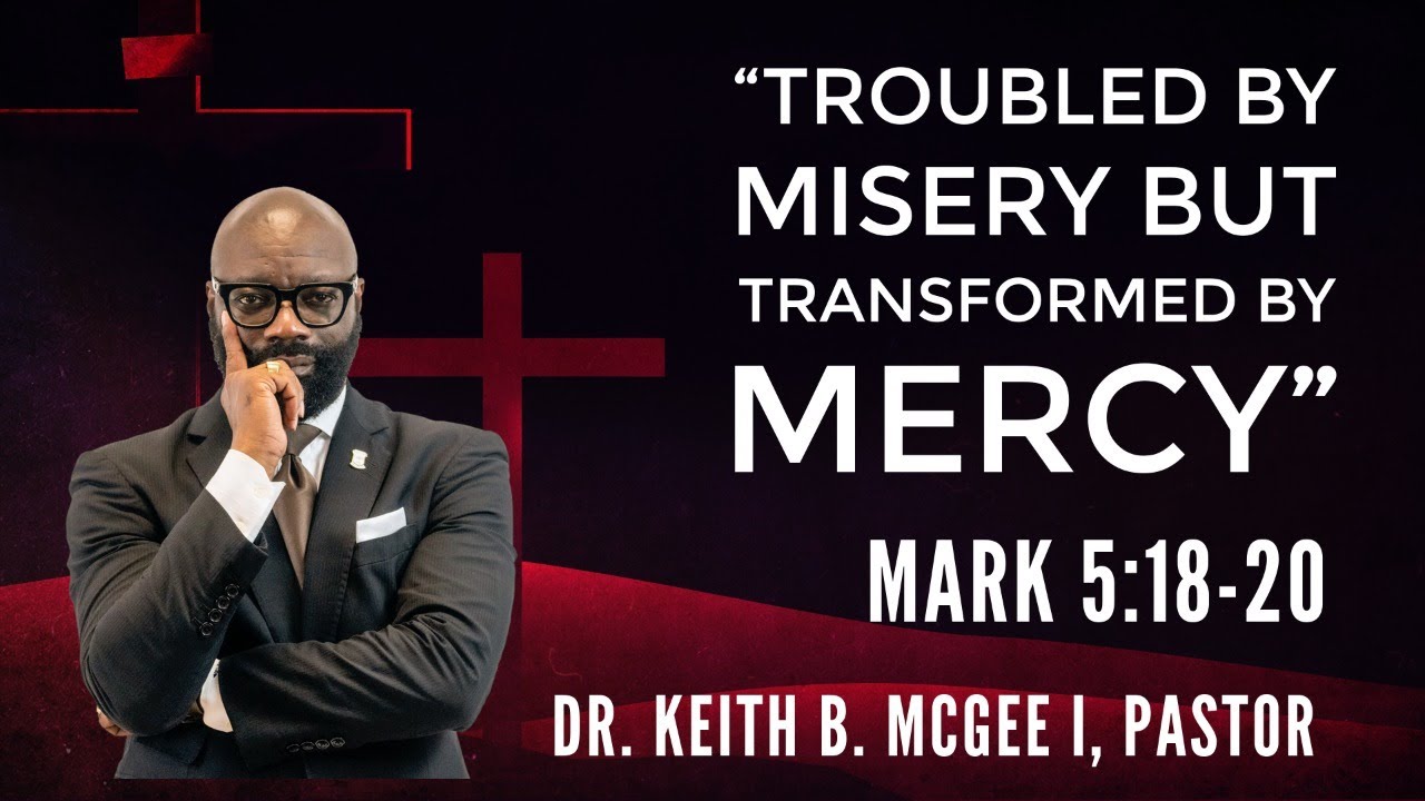 troubled-by-misery-but-transformed-by-mercy-mark-5-18-20-dr-keith