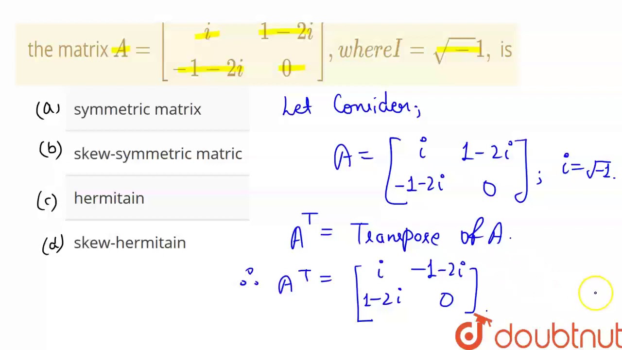 the matrix `A=[(i,1-2i),(-1-2i,0)], where I = sqrt-1,` is - YouTube