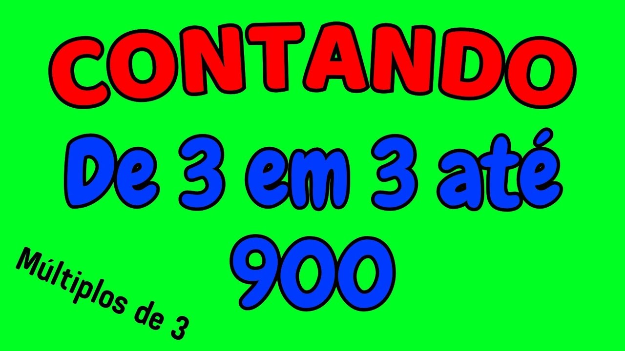 CONTANDO DE 3 EM 3 ATÉ 900 | Contagem dos múltiplos de 3 - YouTube