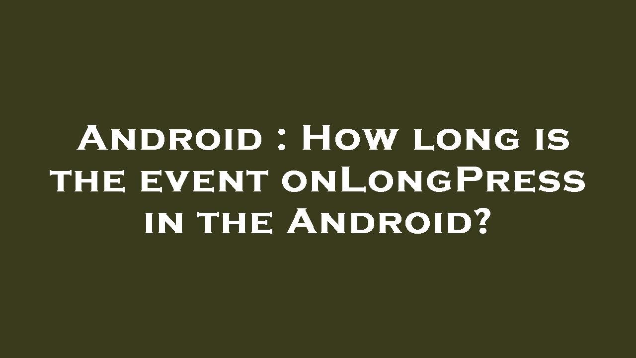 Android : How long is the event onLongPress in the Android? - YouTube