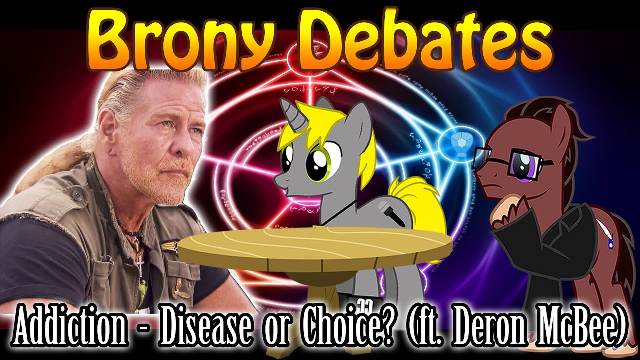 Brony Debates - Is Addiction Disease or Choice? (ft. Cruizer & Deron ...