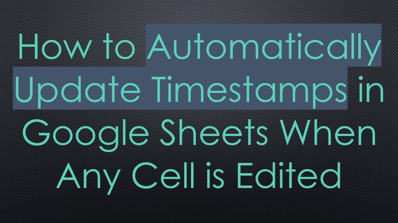 How to Automatically Update Timestamps in Google Sheets When Any Cell is Edited - YouTube