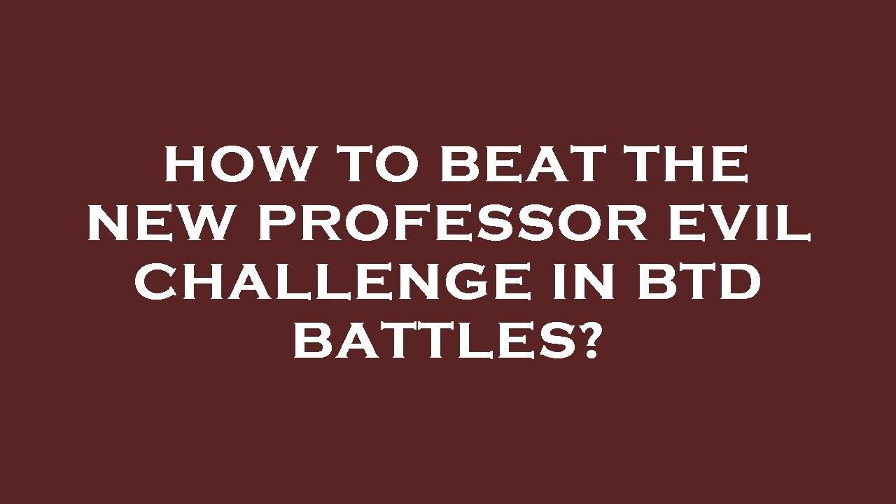 How to beat the new professor evil challenge in btd battles? - YouTube