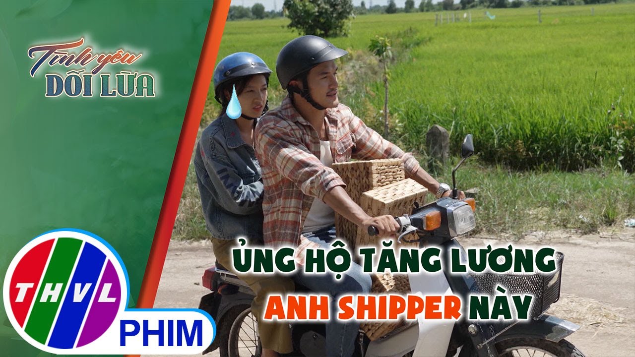 Ủng hộ tăng lương anh shipper này | TÌNH YÊU DỐI LỪA - TẬP 23 - YouTube