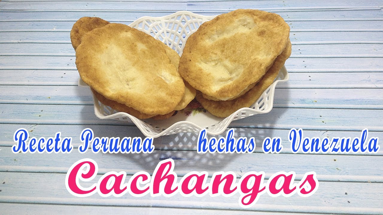 CACHANGAS ♦ Receta Peruana Hechas en Venezuela ♦ Cocinando en Casa ...