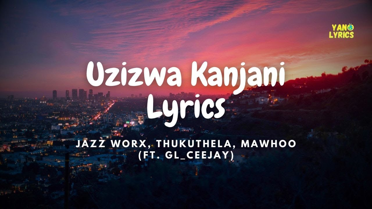 Jazzworx, Thukuthela & MaWhoo - Uzizwa Kanjan (Official Lyrics) feat ...