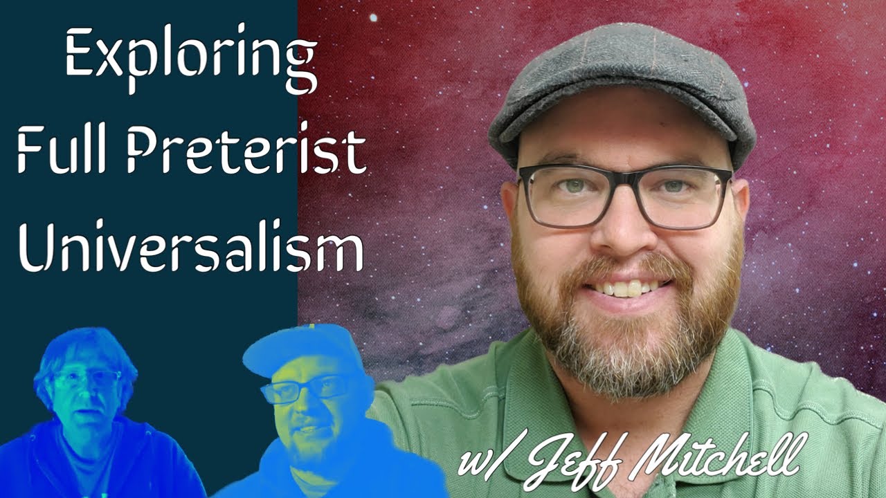 Jeff Mitchell: Exploring Full Preterist Universalism (3/17/23) - YouTube