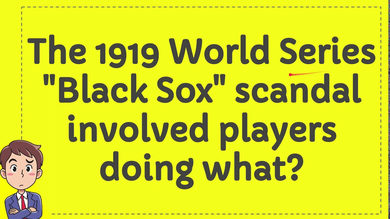 The 1919 World Series "Black Sox" scandal involved players doing what ...
