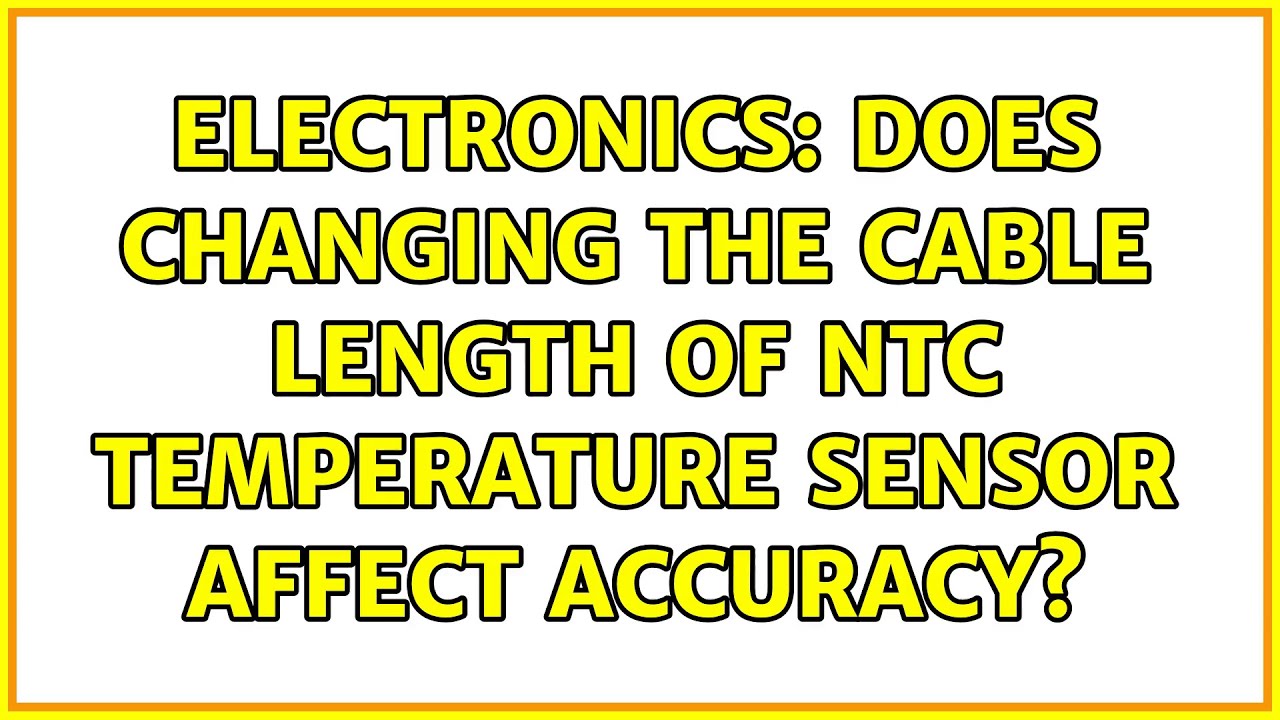 Electronics: Does changing the cable length of NTC temperature sensor ...