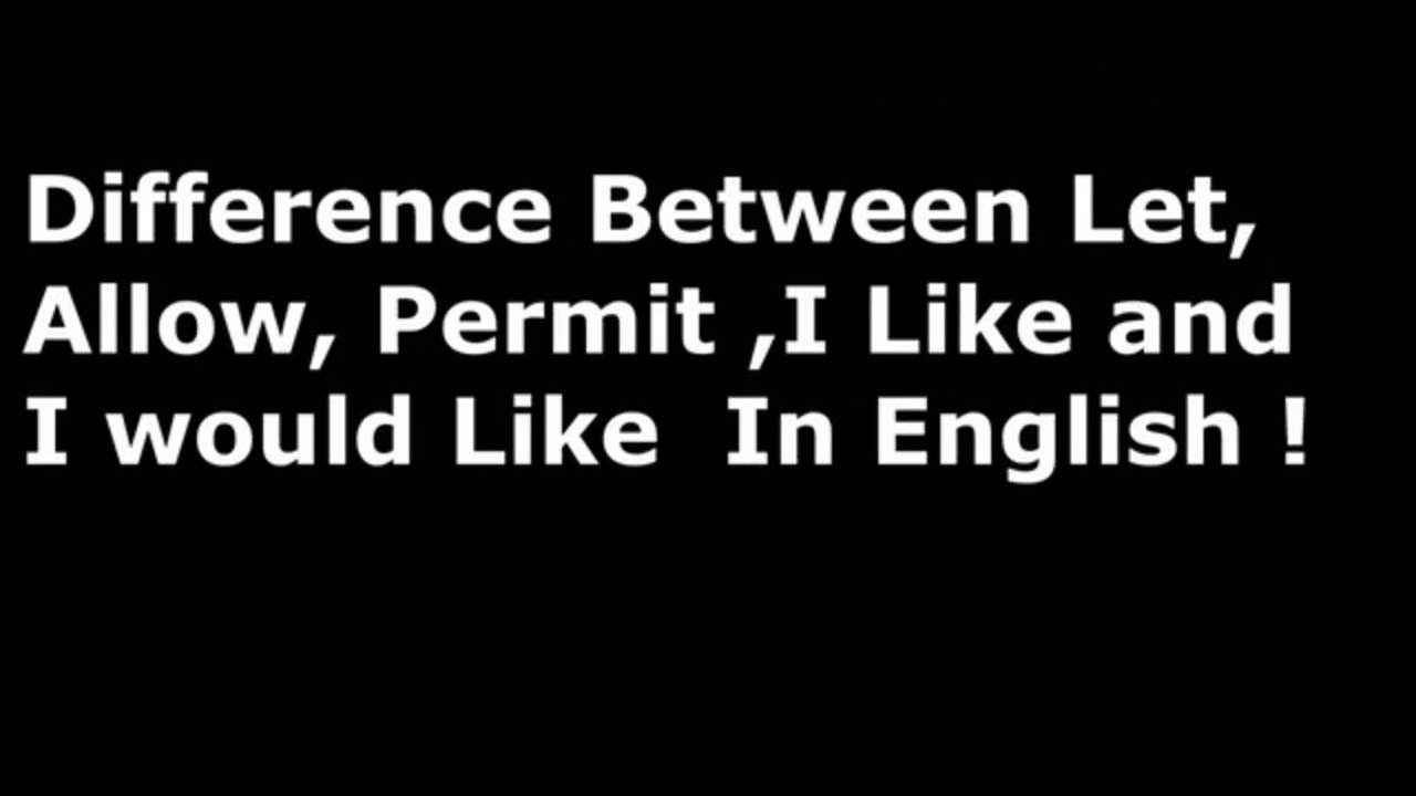 Difference Between Let, Allow, Permit, I Like and I would Like In ...