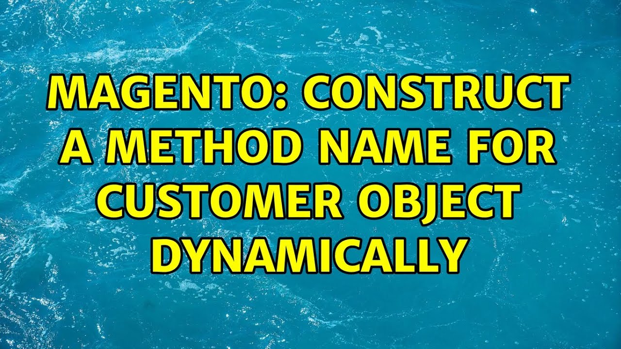Magento Construct A Method Name For Customer Object Dynamically 2 Solutions Youtube 2476