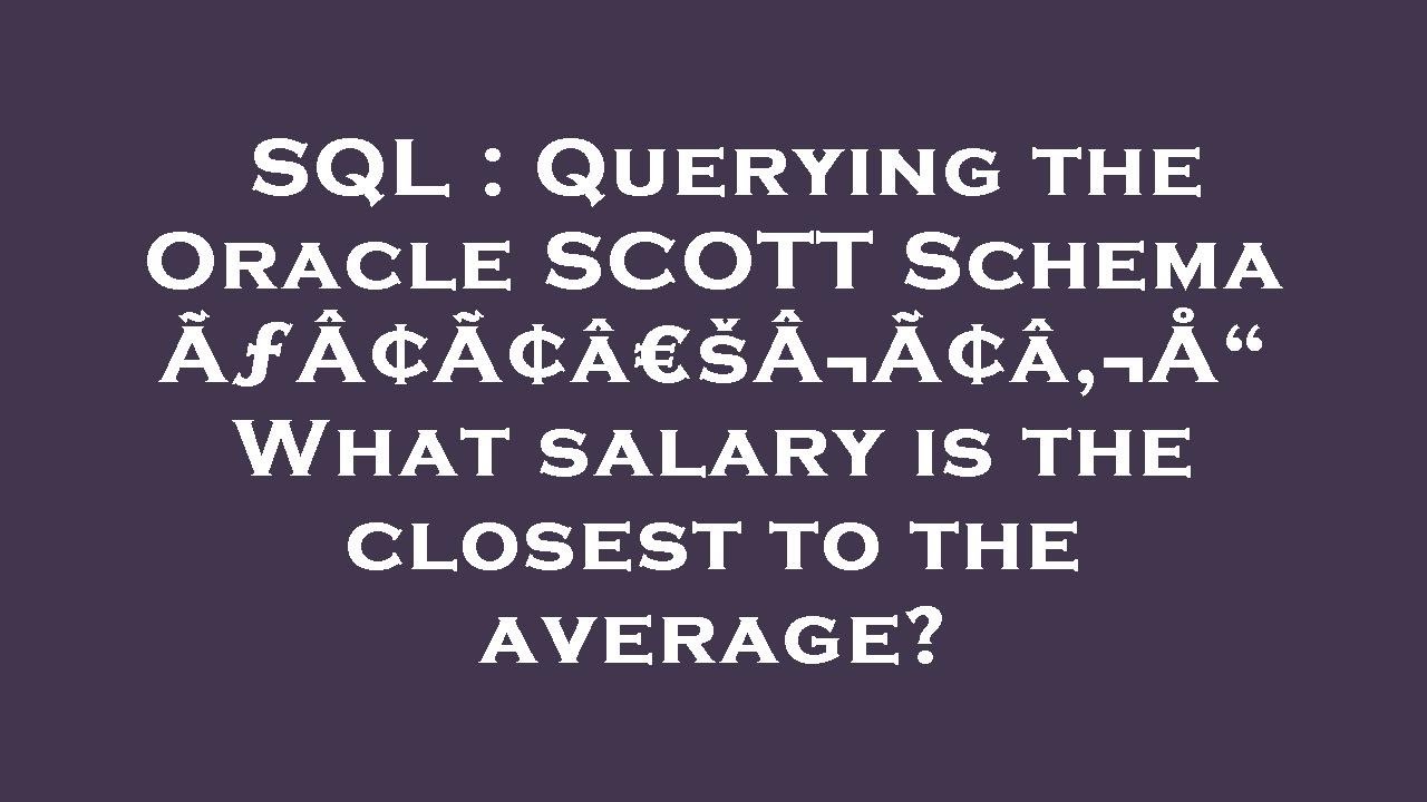 SQL : Querying the Oracle SCOTT Schema ÃƒÂ¢Ã¢â€šÂ¬Ã¢â‚¬Å“ What salary ...