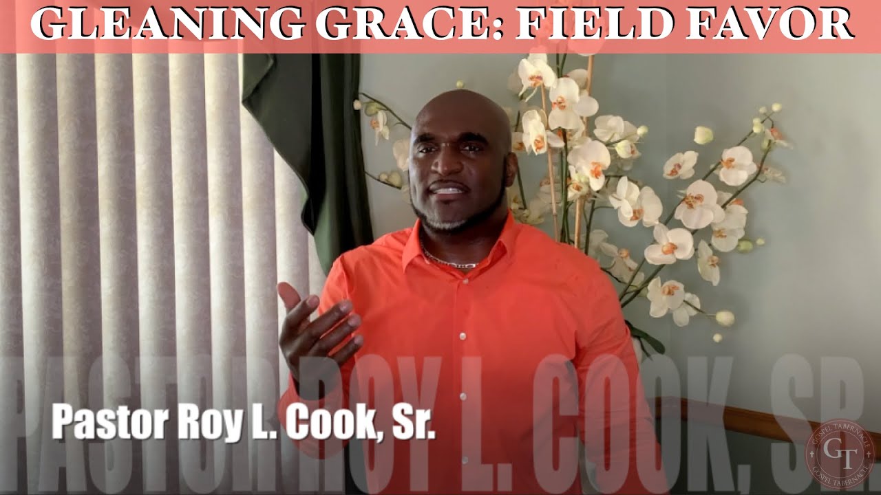 GLEANING GRACE FIELD FAVOR: Pastor Roy L Cook, Sr. - YouTube