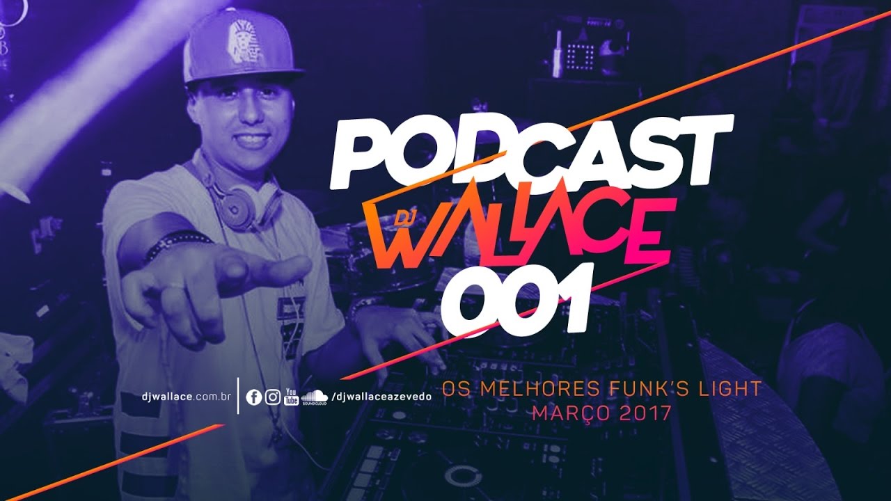 DJ WALLACE - PODCAST 001 / SET MIXADO FUNK LIGHT - MARÇO 2017 - YouTube