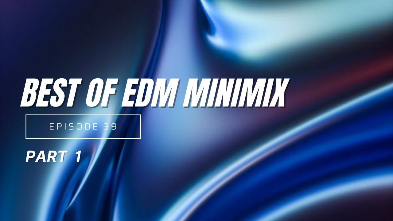 BEST OF EDM MINIMIX - EPISODE 39 PART 1 - YouTube