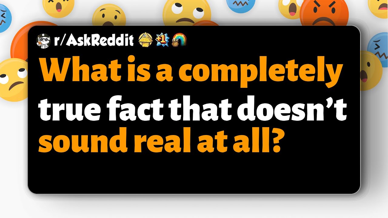 r/AskReddit | What is a completely true fact that doesn’t sound real at ...