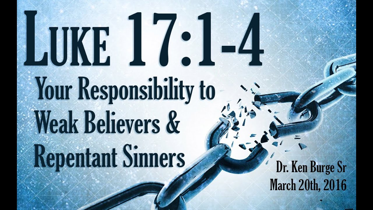 Your Responsibility To Weak Believers Repentant Sinners Luke 17 1 4