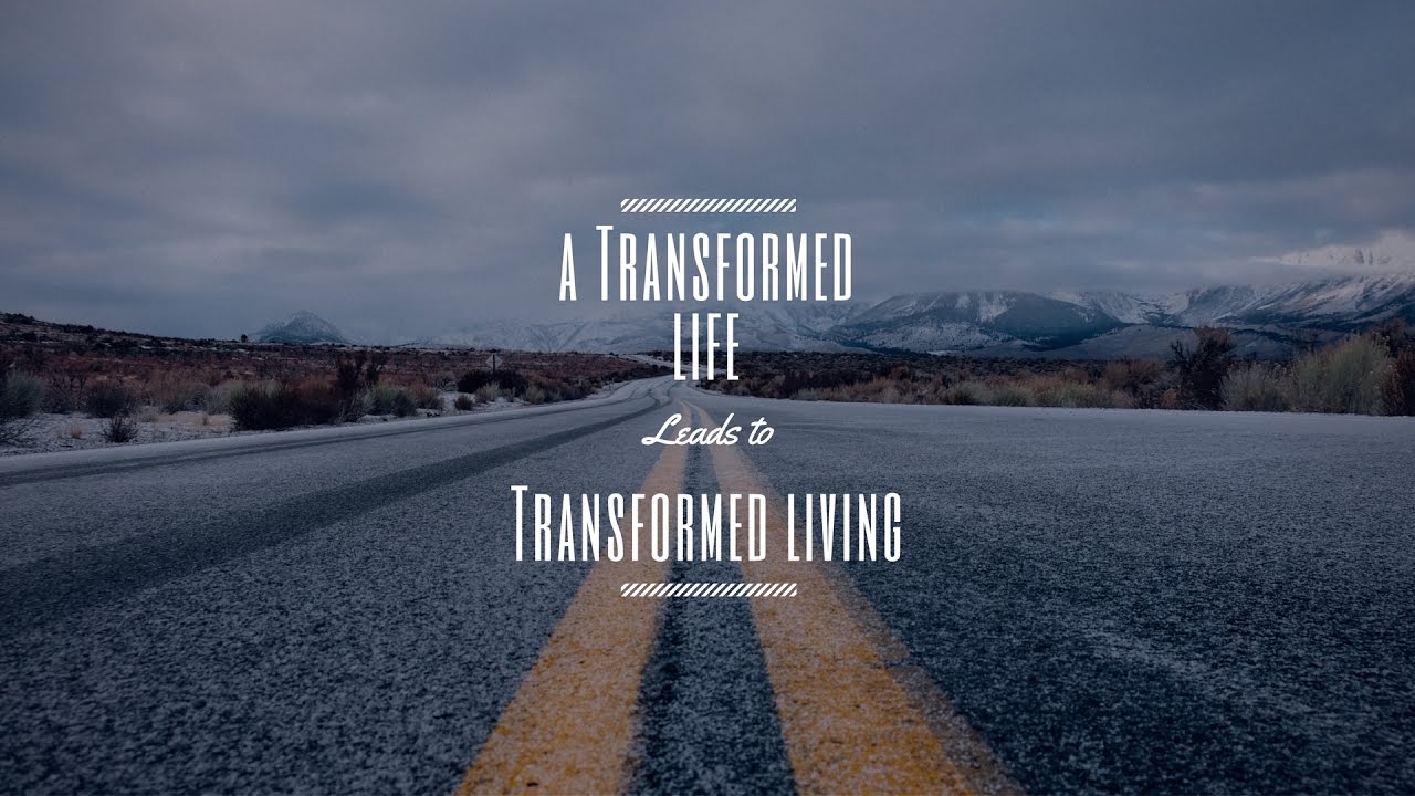 A Transformed Life Leads to Transformed Living - YouTube