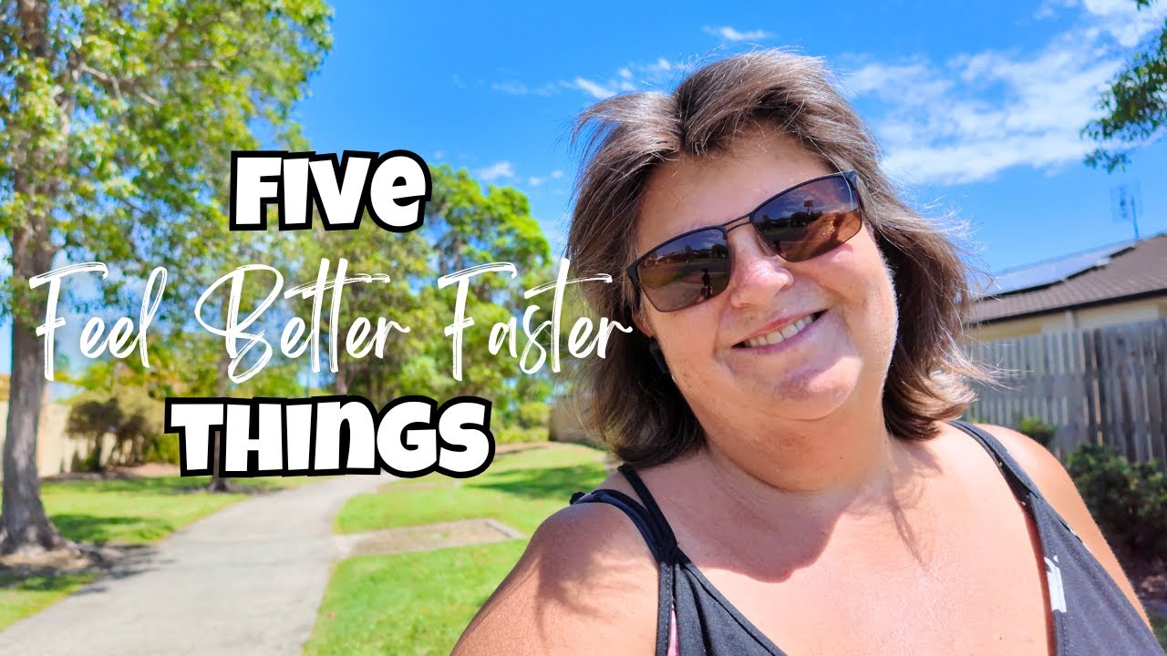 5 things... I do to help me Feel Better, Faster! (after I've been a bit ...