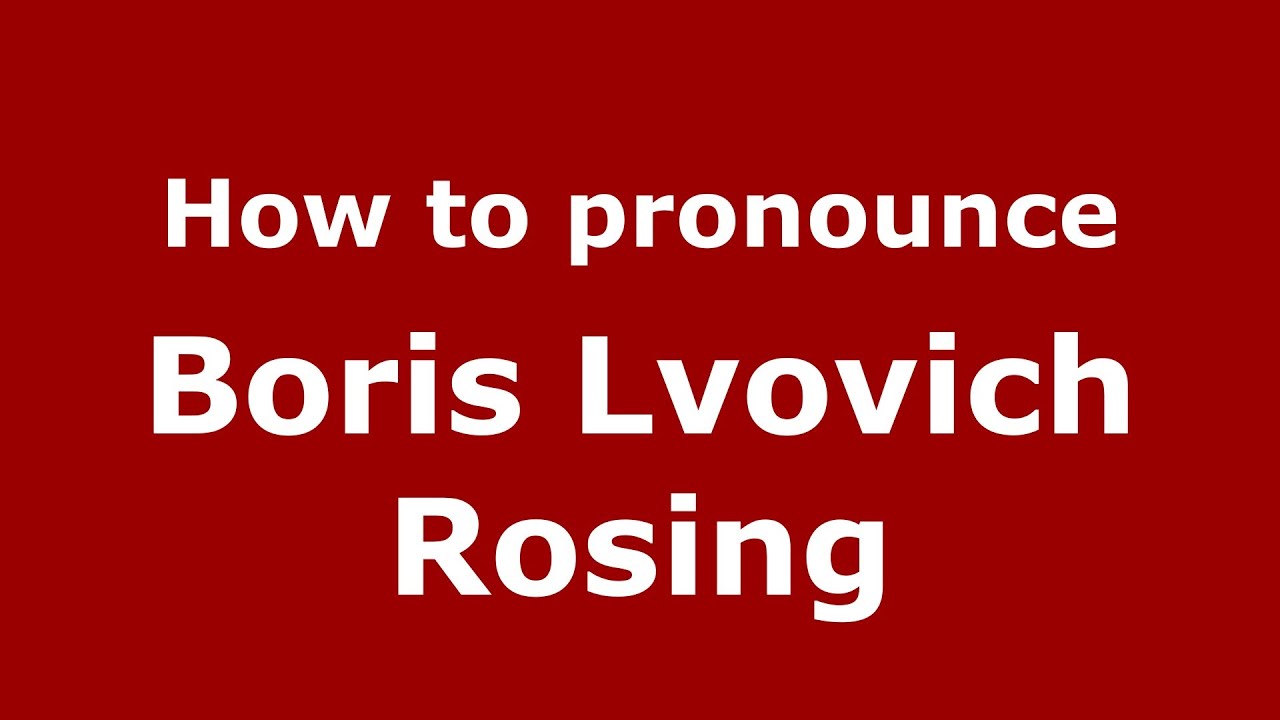 How to pronounce Boris Lvovich Rosing (Russian/Russia) - PronounceNames ...