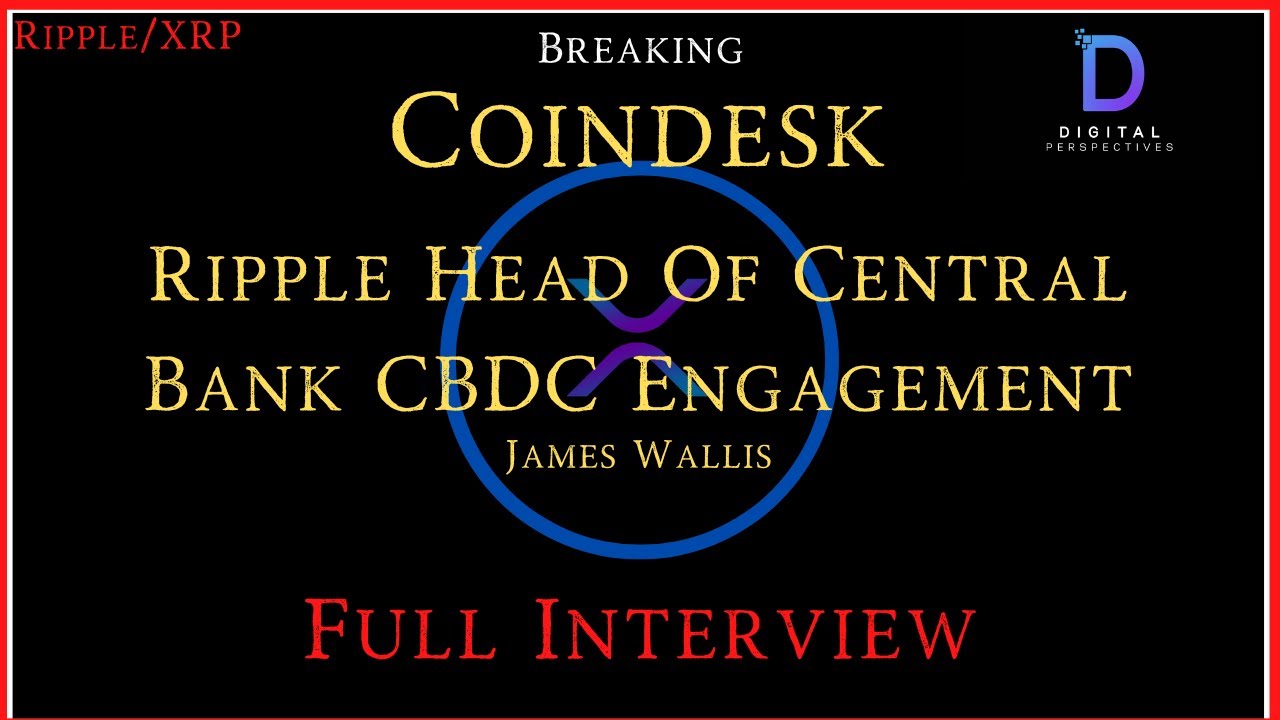 Ripple/XRP-Ripple Head Of Central Bank CBDC Engagment/James Wallis On ...