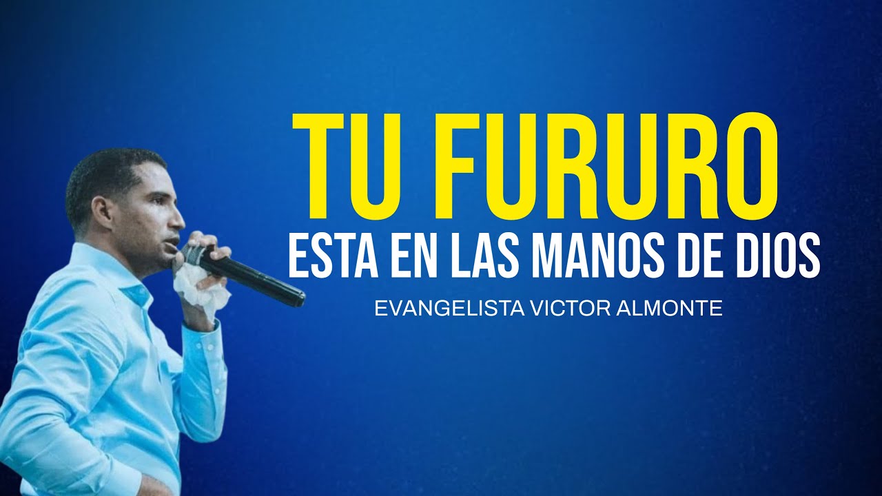 TU FUTURO ESTA EN LAS MANOS DE DIOS EVANGELISTA VICTOR ALMONTE - YouTube