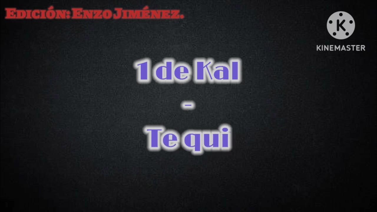 1 de Kal - Te quiero. (Con letra). - YouTube