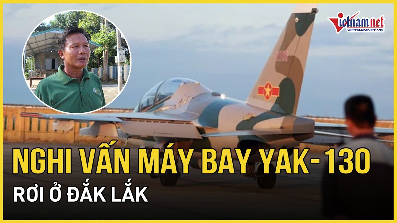Vụ máy bay Yak-130 gặp nạn ở Bình Định: Nghi vấn máy bay rơi ở Đắk Lắk ...