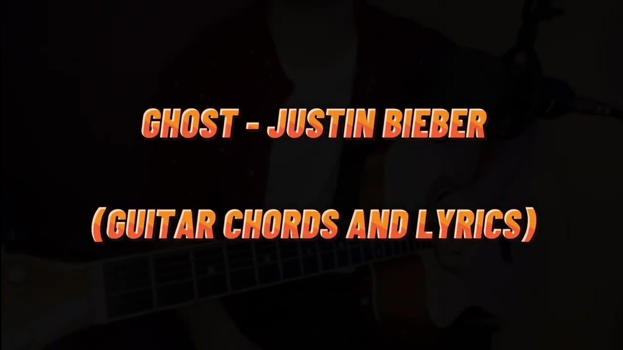Justin Bieber - Ghost (Chords and Lyrics) - YouTube