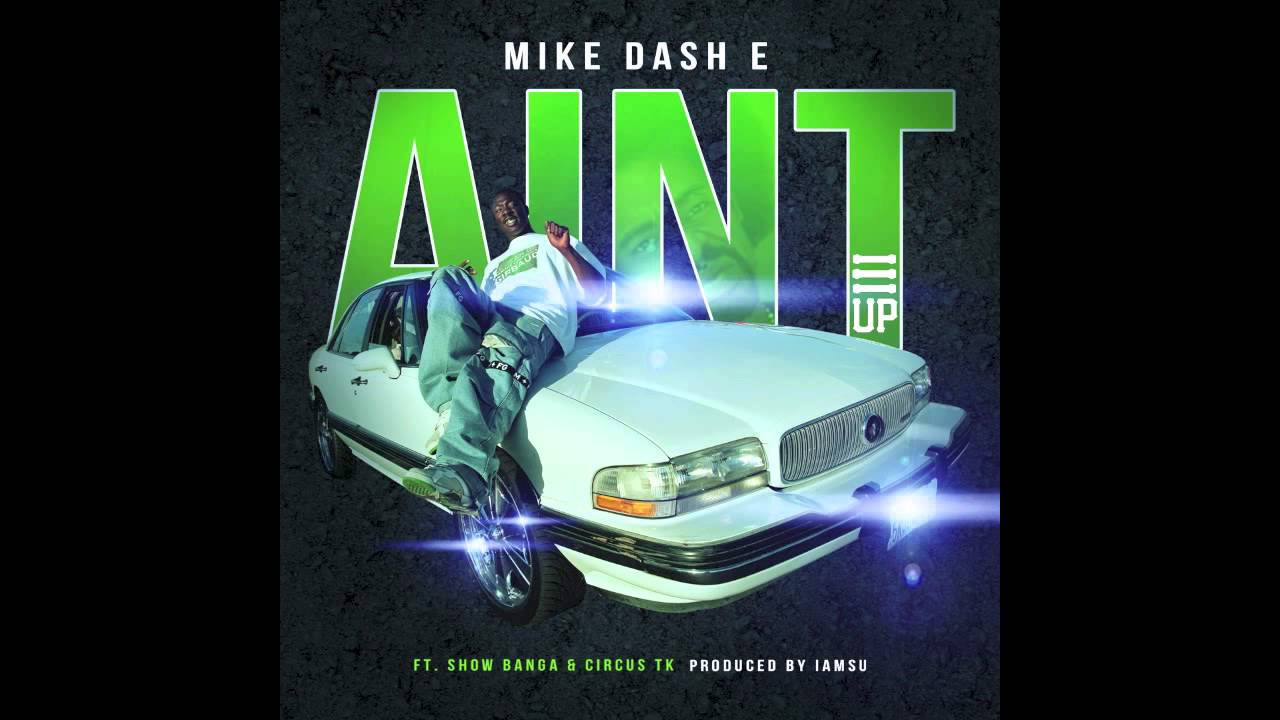 Mike-Dash-E - Ain't ft Show Banga, Circus TK (Prod by IAMSU! of the ...