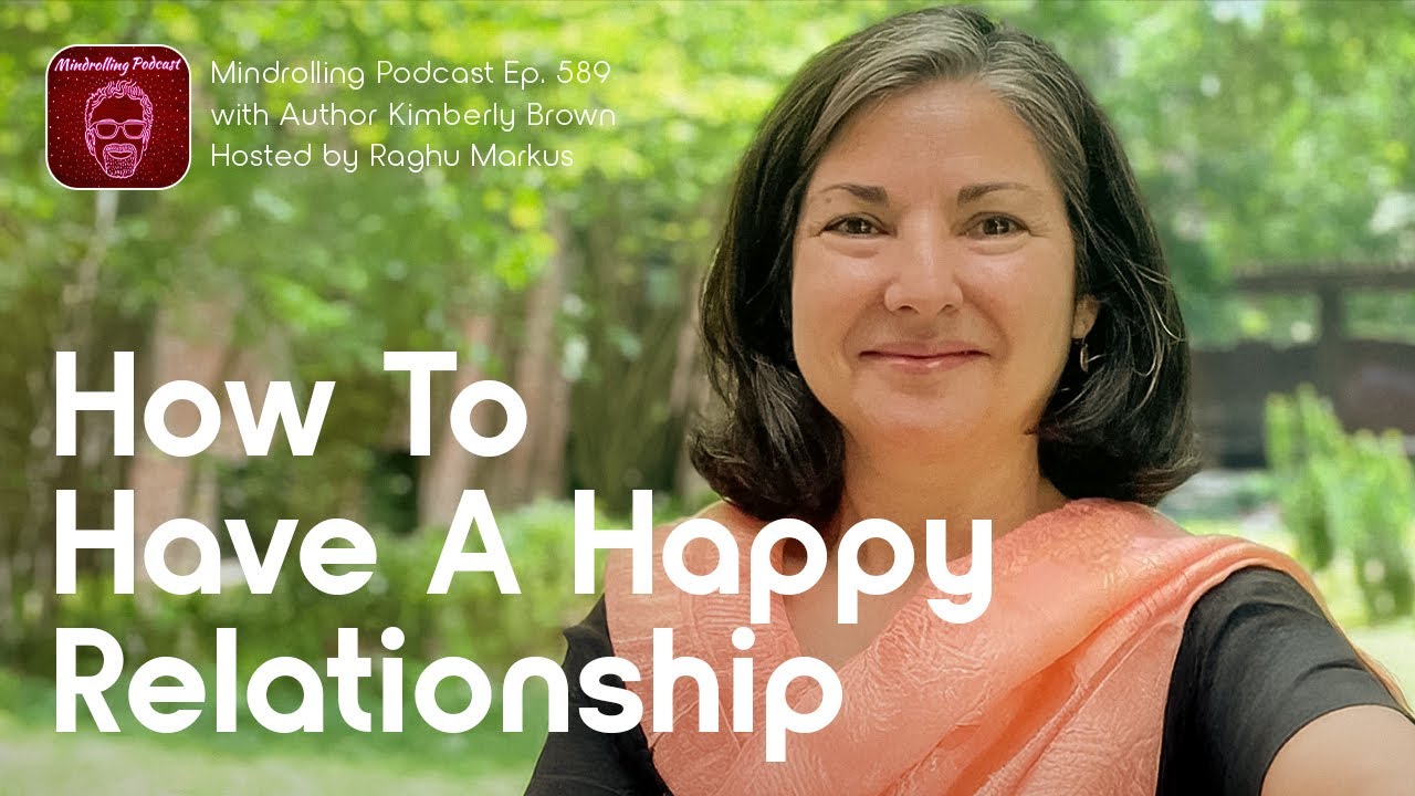 How to Have a Happy Relationship with Kimberly Brown & Raghu Markus ...