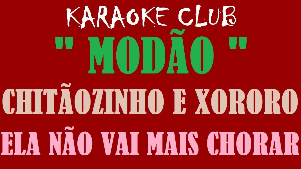 MODÂO - CHITÃOZINHO E XORORO - ELA NÃO VAI MAIS CHORAR ( KARAOKÊ ...