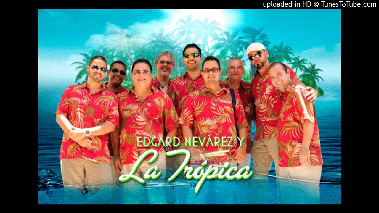 EDGARD NEVAREZ Y LA TROPICA - AUNQUE ME LLORES - YouTube