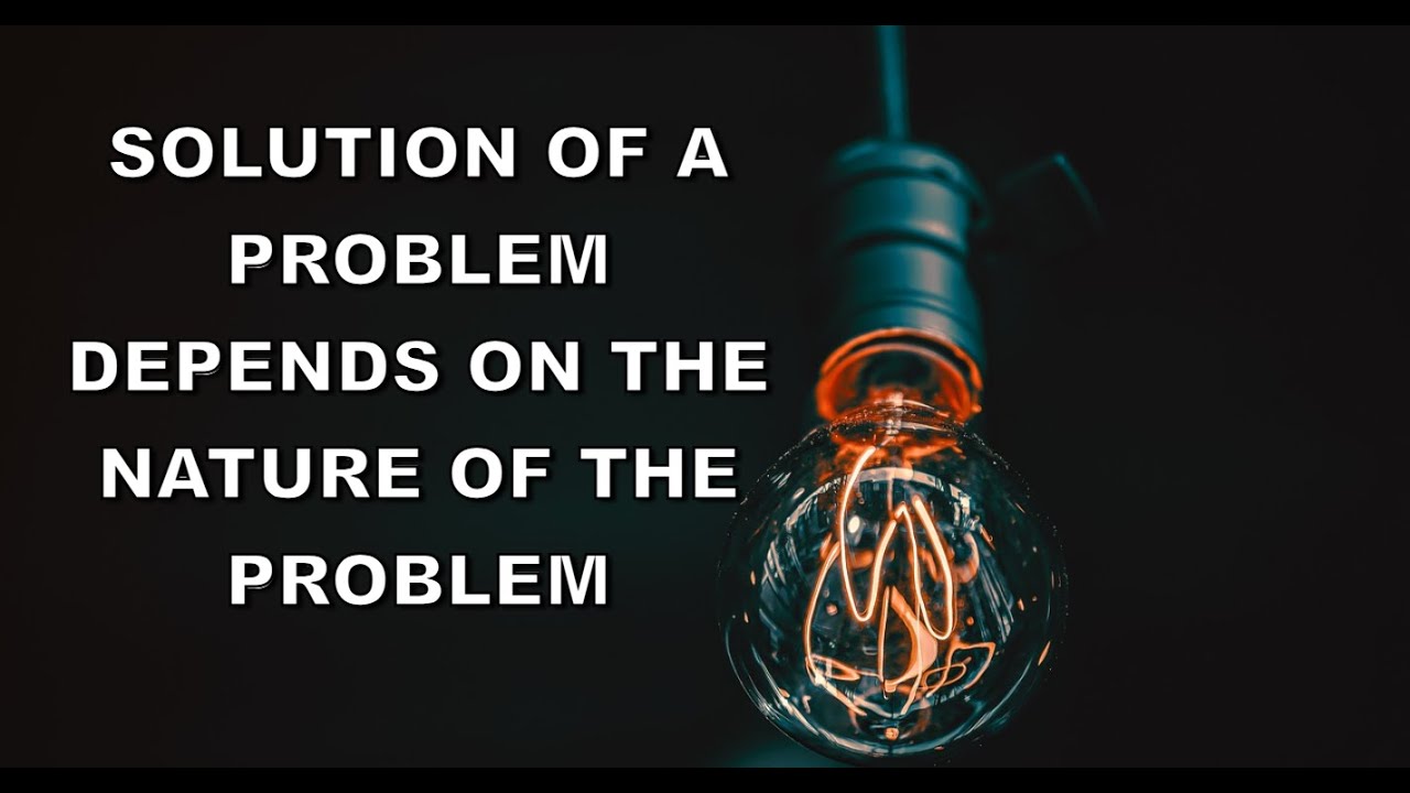Solution of a problem depends on the nature of the problem - YouTube