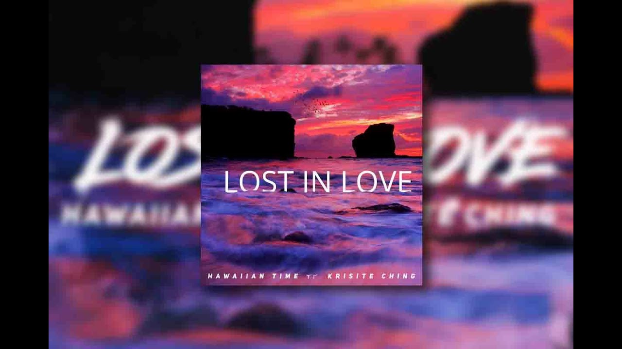 Lost In Love, Hawaiian Time FT. Kristie Ching || Hawaiian Time - YouTube