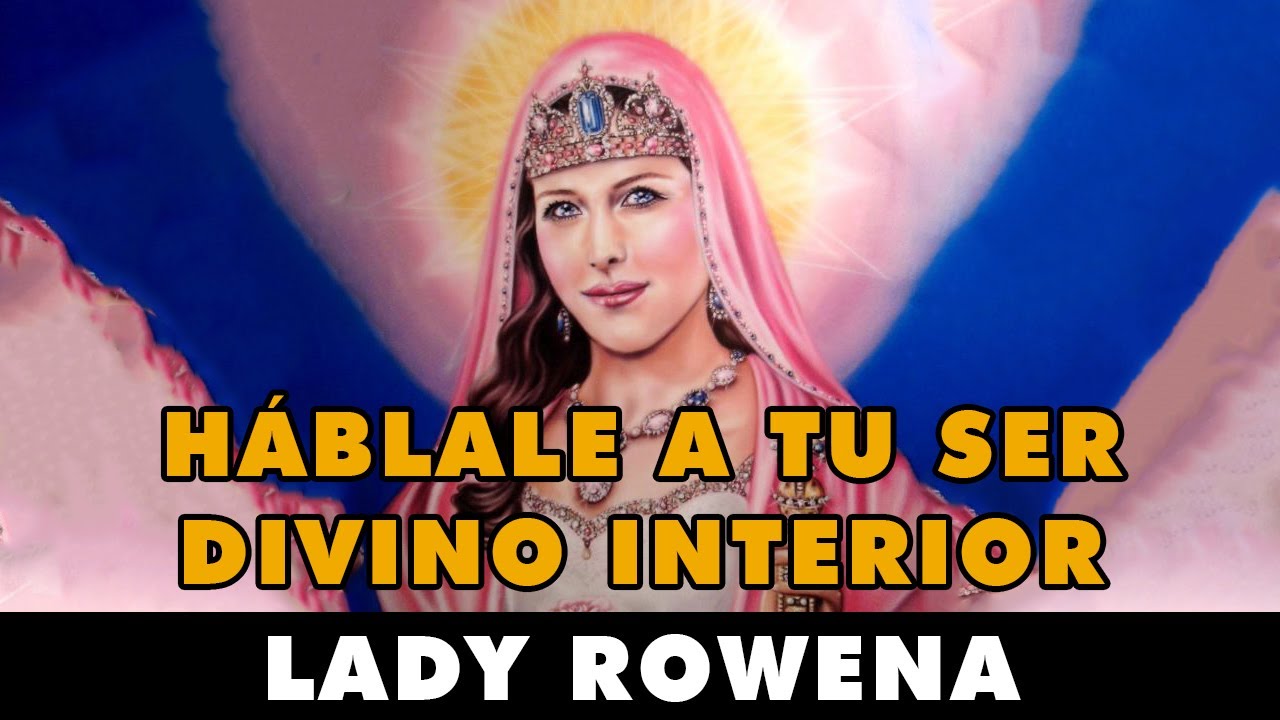 Lady Rowena: ¡HÁBLALE A TU SER DIVINO INTERIOR! - YouTube