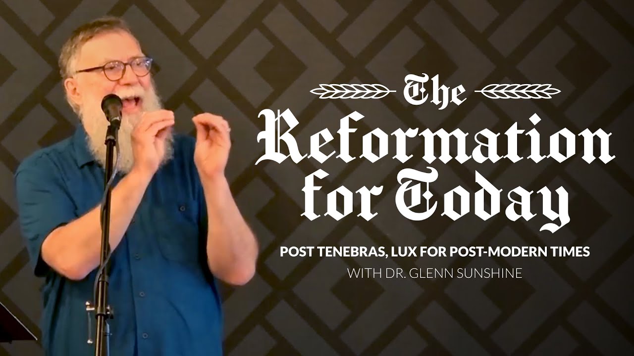The Reformation for Today: Post Tenebras, Lux for Post-Modern Times – Dr. Glenn Sunshine - YouTube