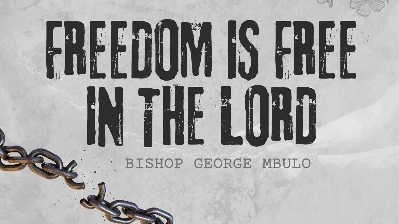 FREEDOM IS FREE IN THE LORD | BISHOP GEORGE MBULO | SIMPLY JESUS CHURCH ...