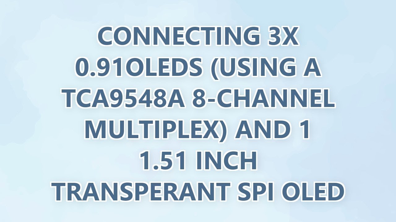 Connecting 3x 0.91Oleds (Using a TCA9548A 8-channel multiplex) and 1 1. ...