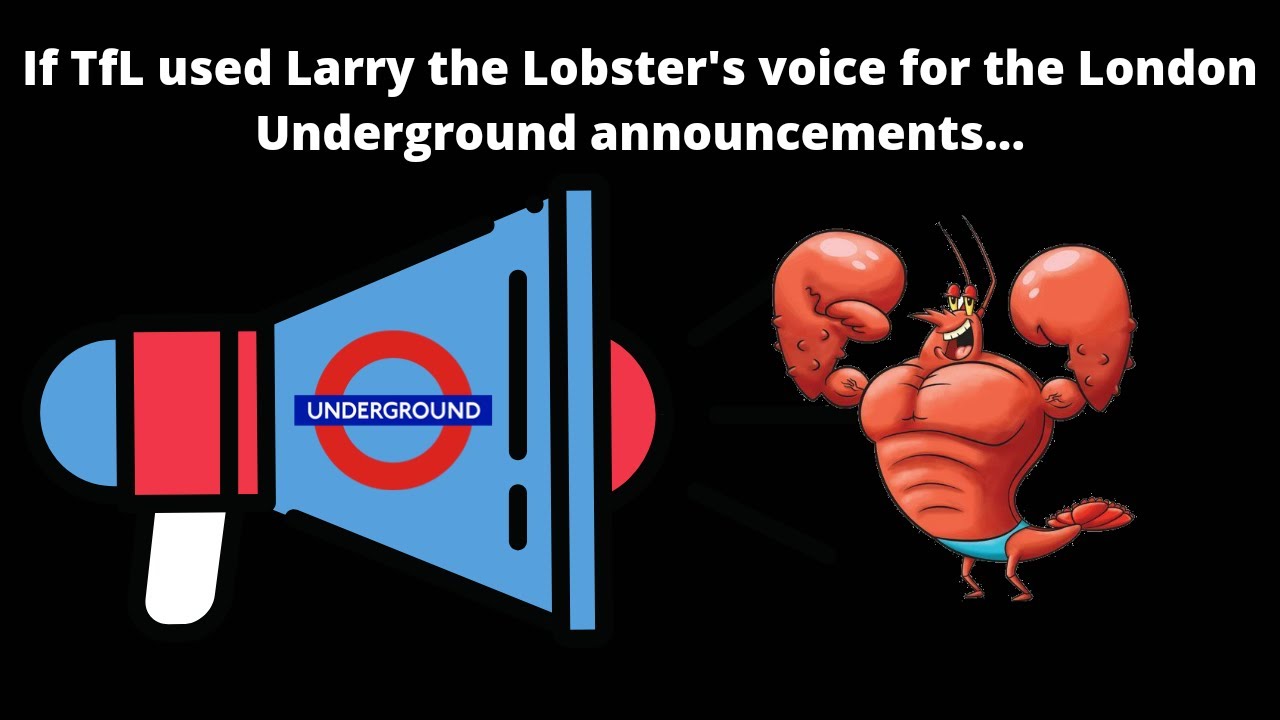 If TfL used Larry the Lobster's voice for London Underground ...