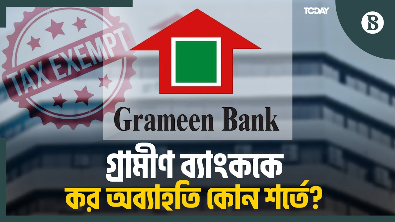 ৫ বছরের জন্য কর অব্যাহতি সুযোগ ফিরে পেল গ্রামীণ ব্যাংক | Grameen Bank ...