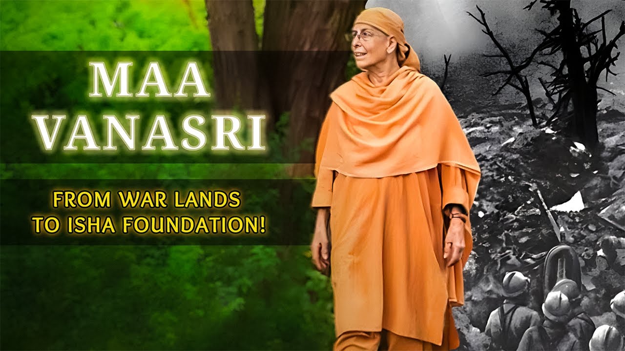 MAA VANASRI'S Journey From WAR To Sadhguru Isha Foundation | On the Path Of The Divine | - YouTube