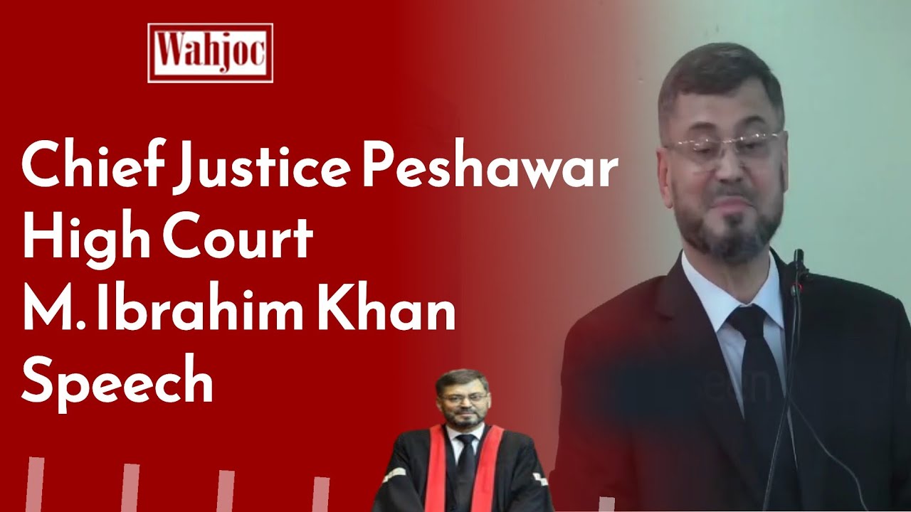 Chief Justice Peshawar High Court Mohamamd Ibrahim Khan Adress | Wahjoc Law - YouTube