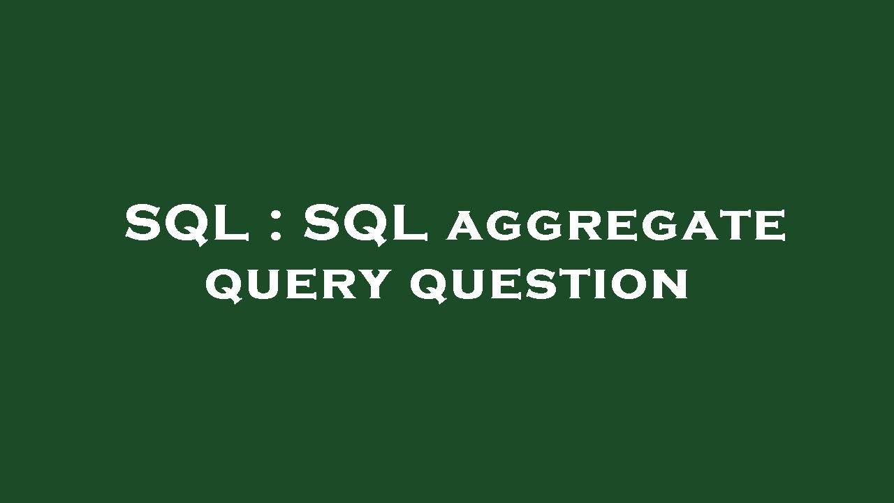 Sql Sql Aggregate Query Question Youtube 6512