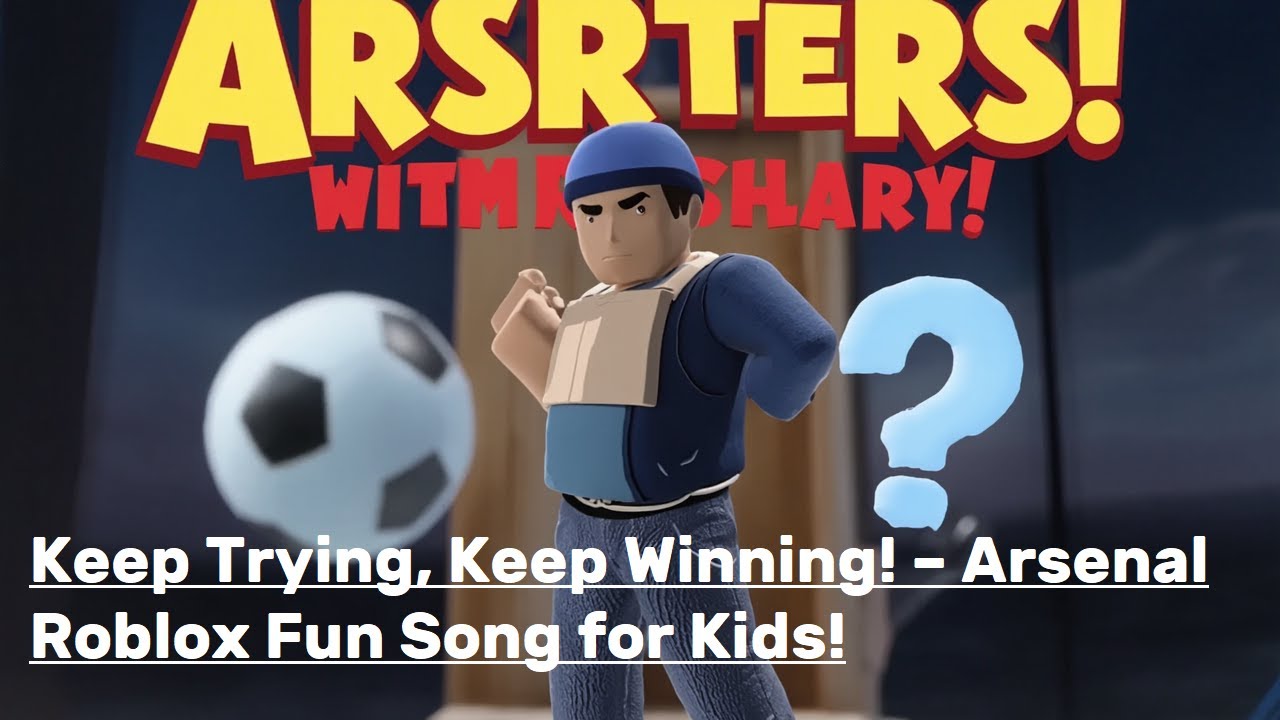 Keep Trying, Keep Winning! – Arsenal Roblox Fun Song for Kids! ⚽🏆😄 ...