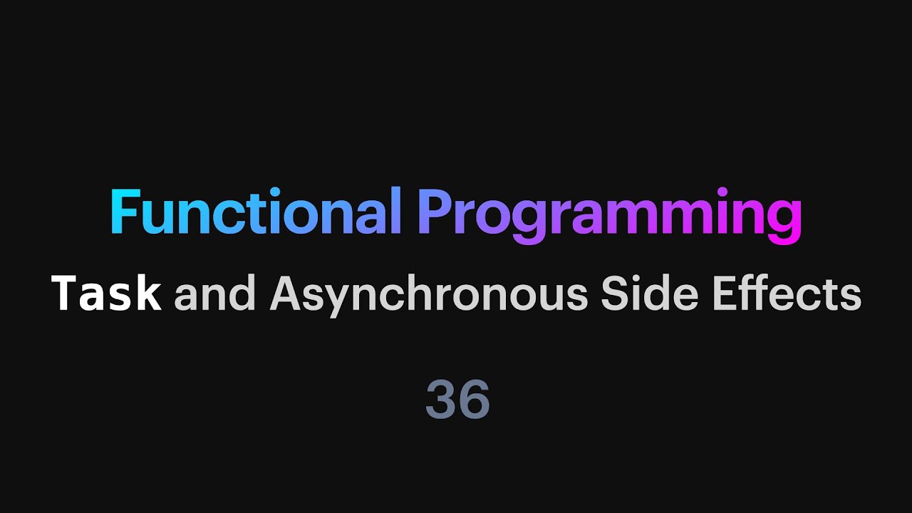 Functional Programming - 36: Task and Asynchronous Side Effects - YouTube