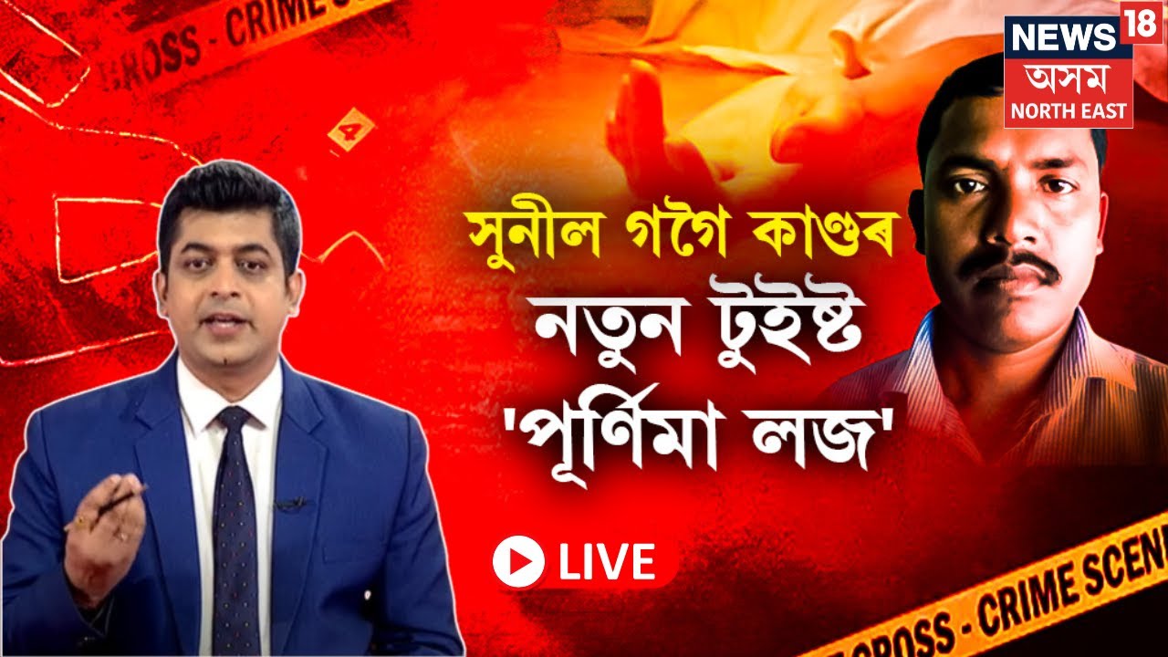 LIVE | Sunil Gogoi কাণ্ডৰ নতুন টুইষ্ট 'পূৰ্ণিমা' ল'জ; ধেমাজিৰ কোন ...