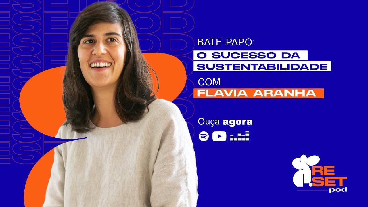011 O SUCESSO DA SUSTENTABILIDADE COM FLAVIA ARANHA Reset Podcast 011-o-sucesso-da-sustentabilidade-com-flavia-aranha-reset-podcast