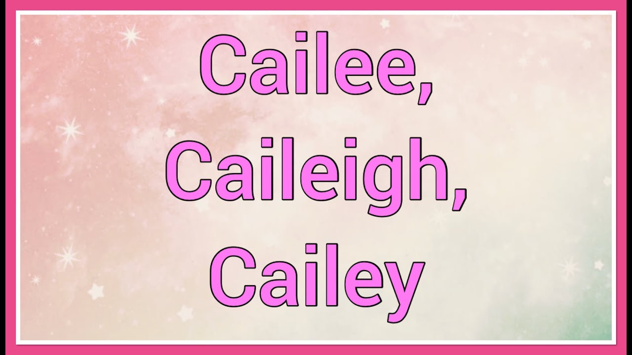 Cailee, Caileigh, Cailey | Name Origin Variations - YouTube