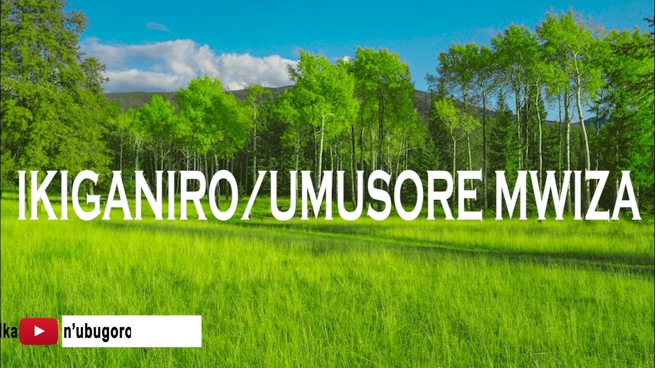 IKIGANIRO: UMUSORE MWIZA/ UMUSORE UTEYE ICYIZERE - YouTube